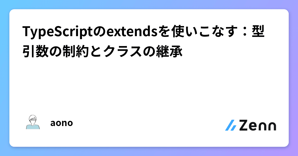 Typescriptのextendsを使いこなす:型引数の制約とクラスの継承