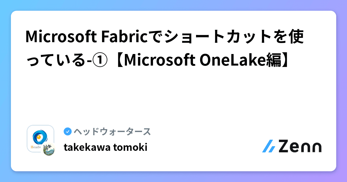 Microsoft Fabricでショートカットを使っている-①【Microsoft OneLake編】