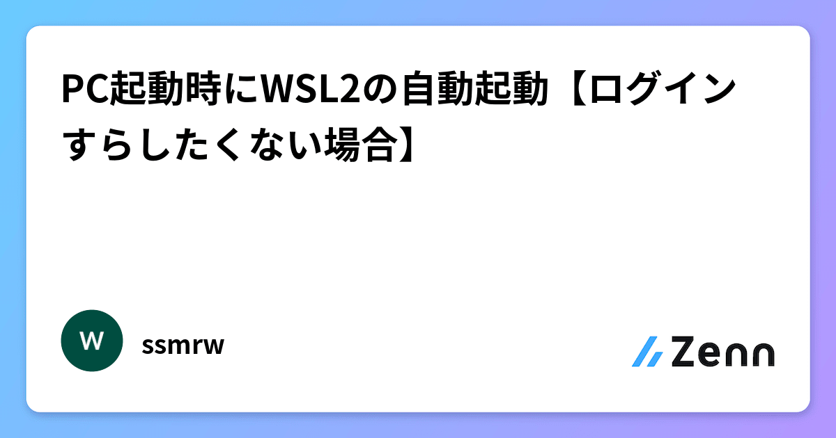 PC起動時にWSL2の自動起動【ログインすらしたくない場合】