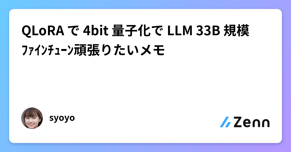 QLoRA で 4bit 量子化で LLM 33B 規模ﾌｧｲﾝﾁｭｰﾝ頑張りたいメモ