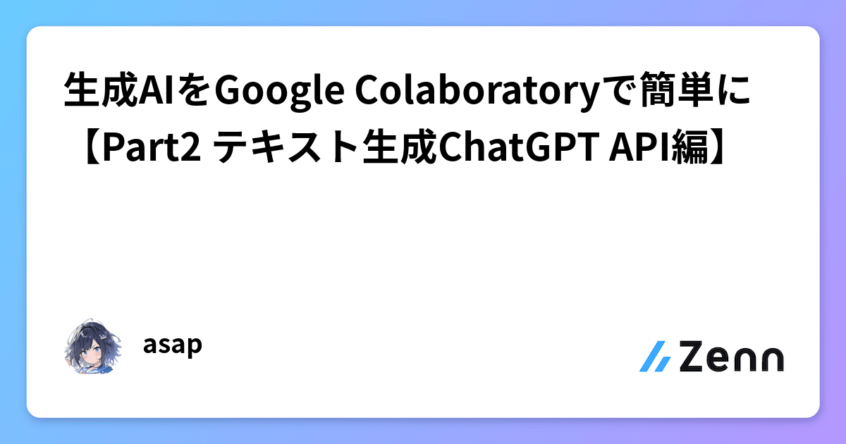 生成AIをGoogle Colaboratoryで簡単に 【Part2 テキスト生成ChatGPT API編】