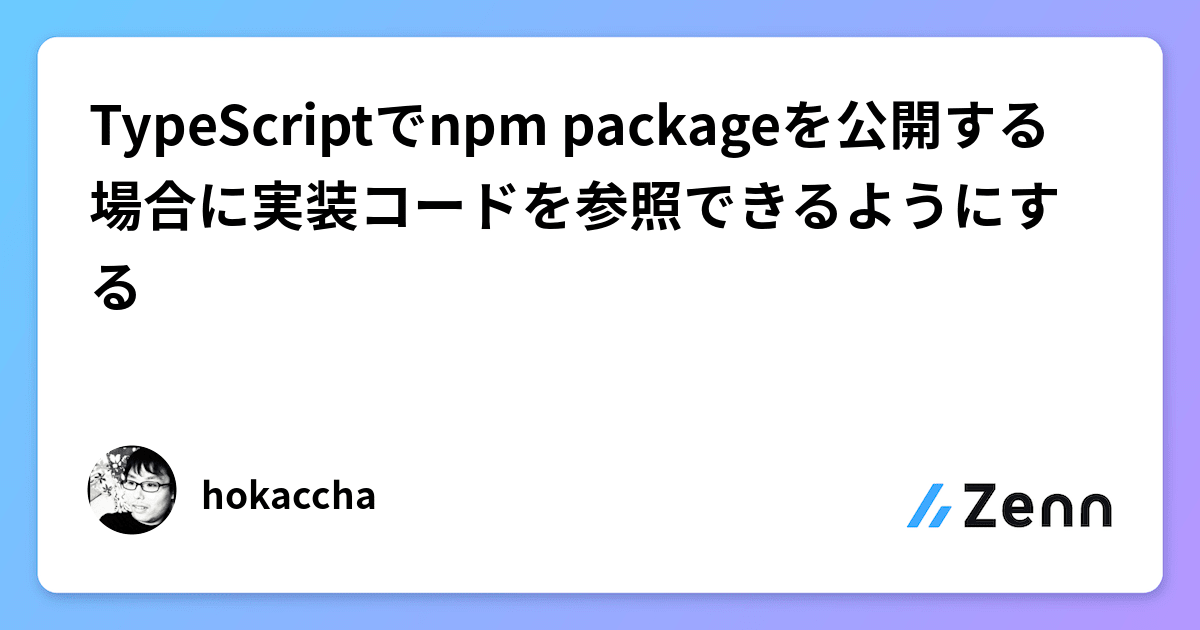 TypeScriptでnpm packageを公開する場合に実装コードを参照できるようにする