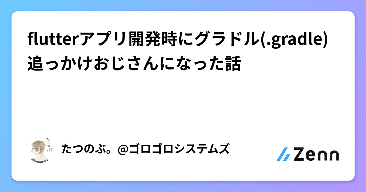 flutterアプリ開発時にグラドル(.gradle)追っかけおじさんになった話🫶