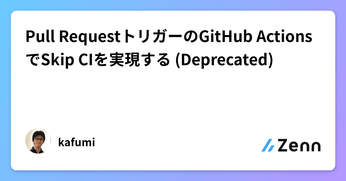 Pull RequestトリガーのGitHub ActionsでSkip CIを実現する (Deprecated)