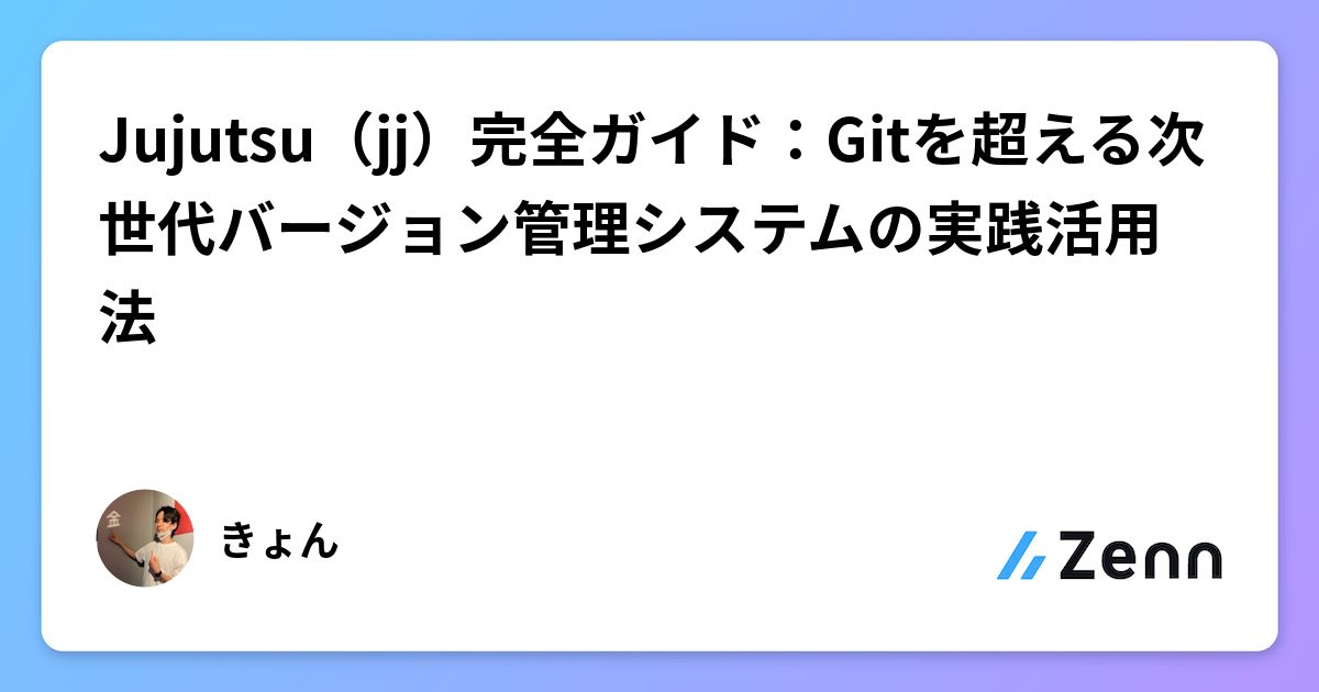 Jujutsu（jj）完全ガイド：Gitを超える次世代バージョン管理システムの実践活用法