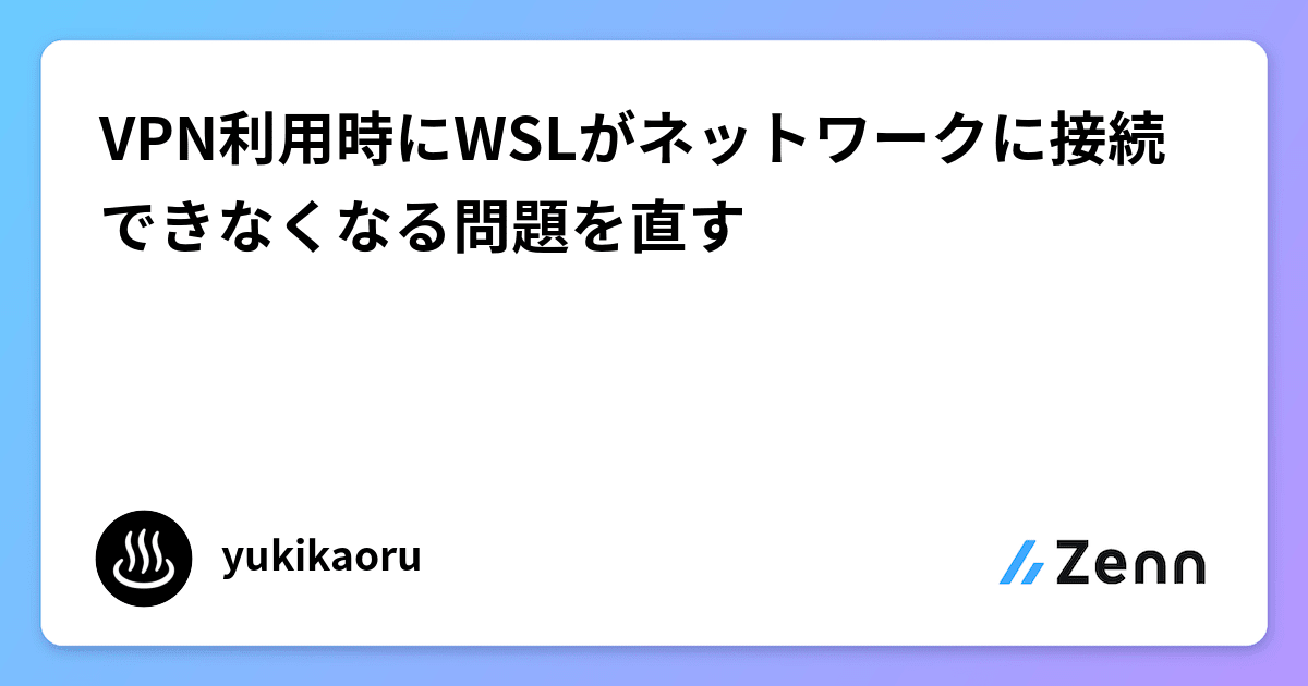 VPN利用時にWSLがネットワークに接続できなくなる問題を直す