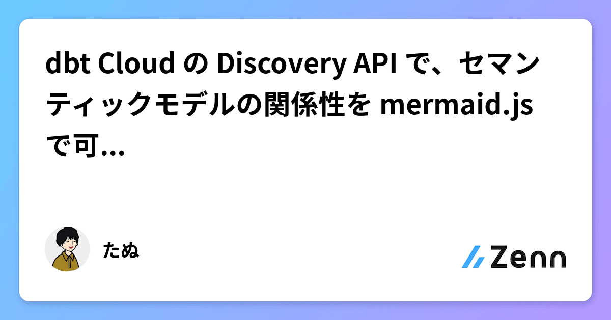 dbt Cloud の Discovery API で、セマンティックモデルの関係性を mermaid.js で可視化したい！