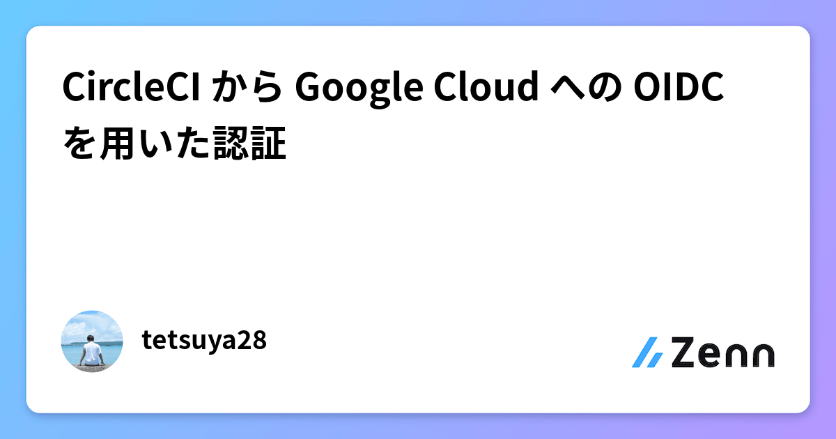 CircleCI から Google Cloud への OIDC を用いた認証