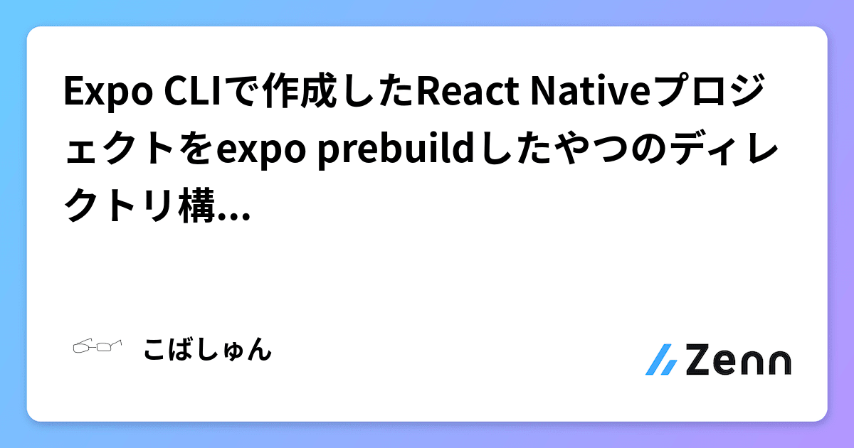 Expo CLIで作成したReact Nativeプロジェクトをexpo prebuildしたやつのディレクトリ構成を変える