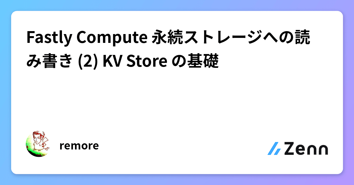Fastly Compute 永続ストレージへの読み書き (2) KV Store の基礎