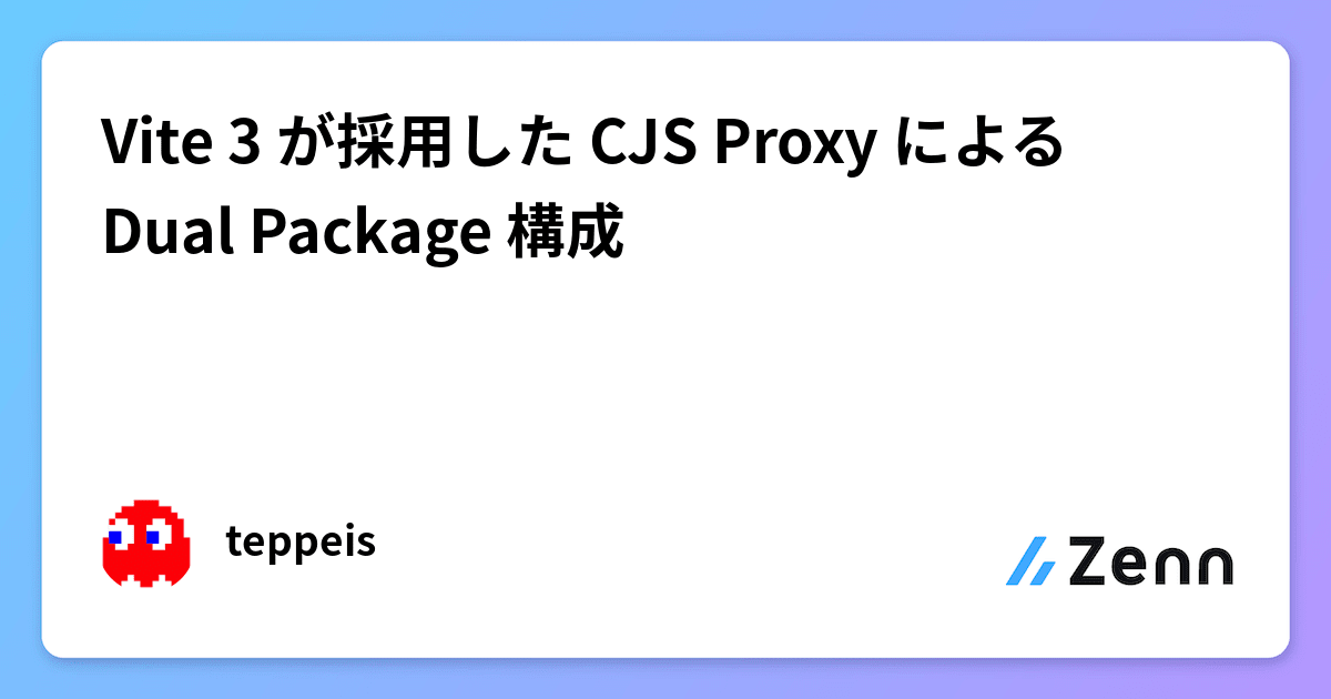 Vite 3 が採用した CJS Proxy による Dual Package 構成