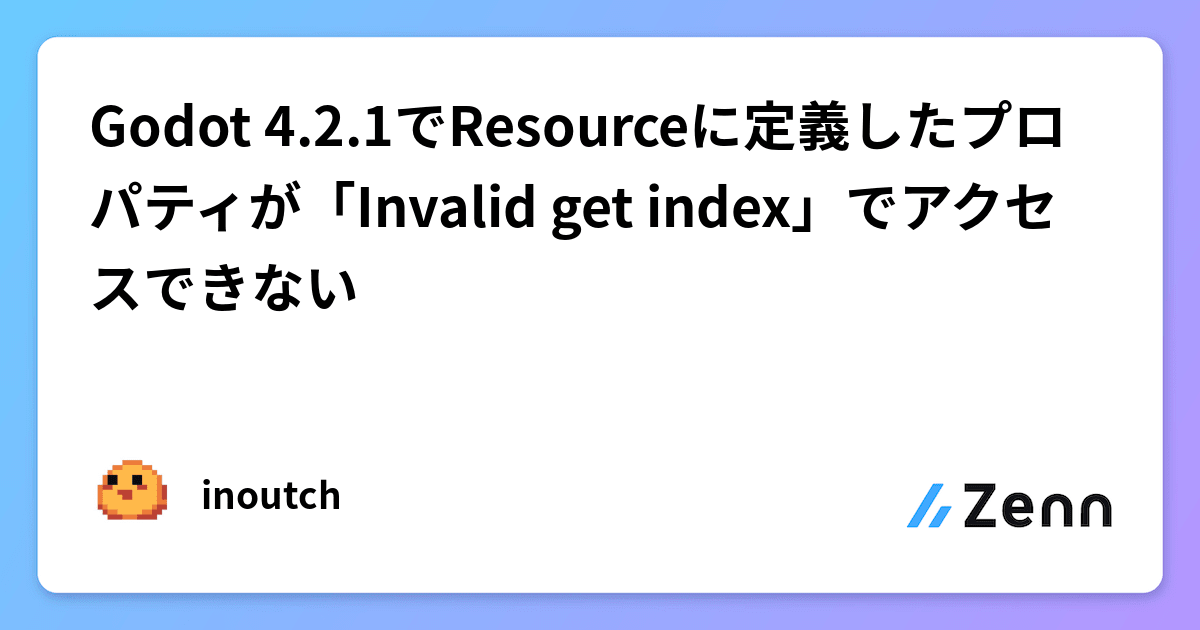 Godot 4.2.1でResourceに定義したプロパティが「Invalid get index」でアクセスできない