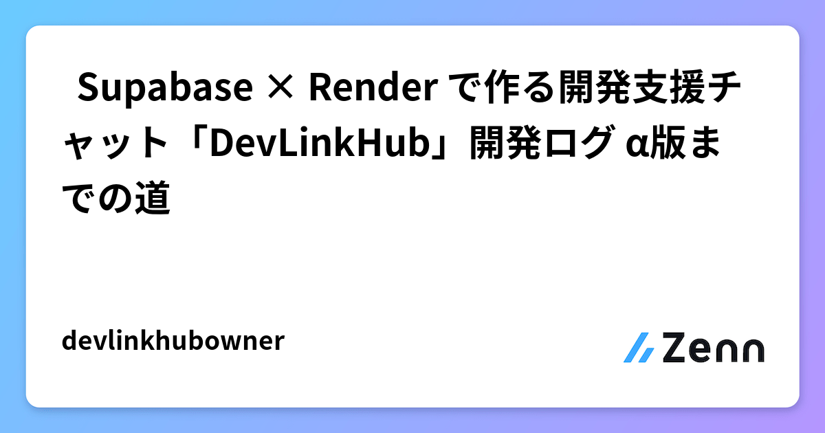 ⚙️ Supabase × Render で作る開発支援チャット「DevLinkHub」開発ログ α版までの道