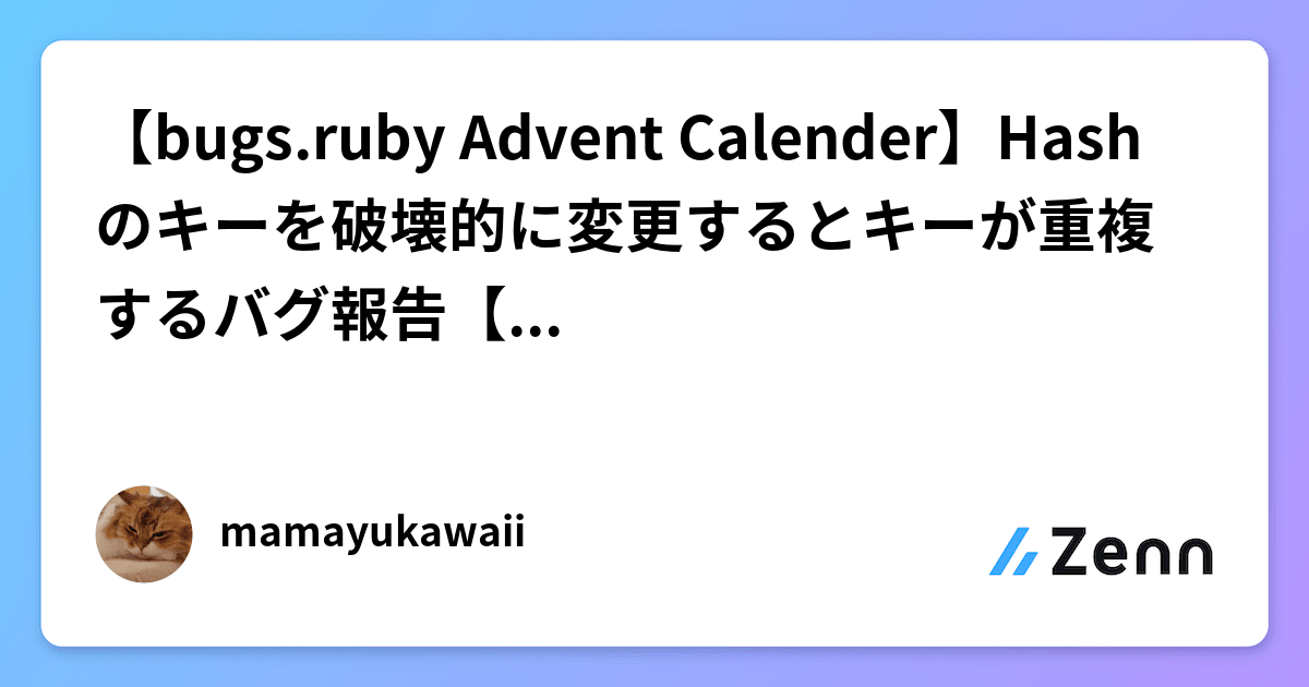 【bugs.ruby Advent Calender】Hash のキーを破壊的に変更するとキーが重複するバグ報告【20日目】