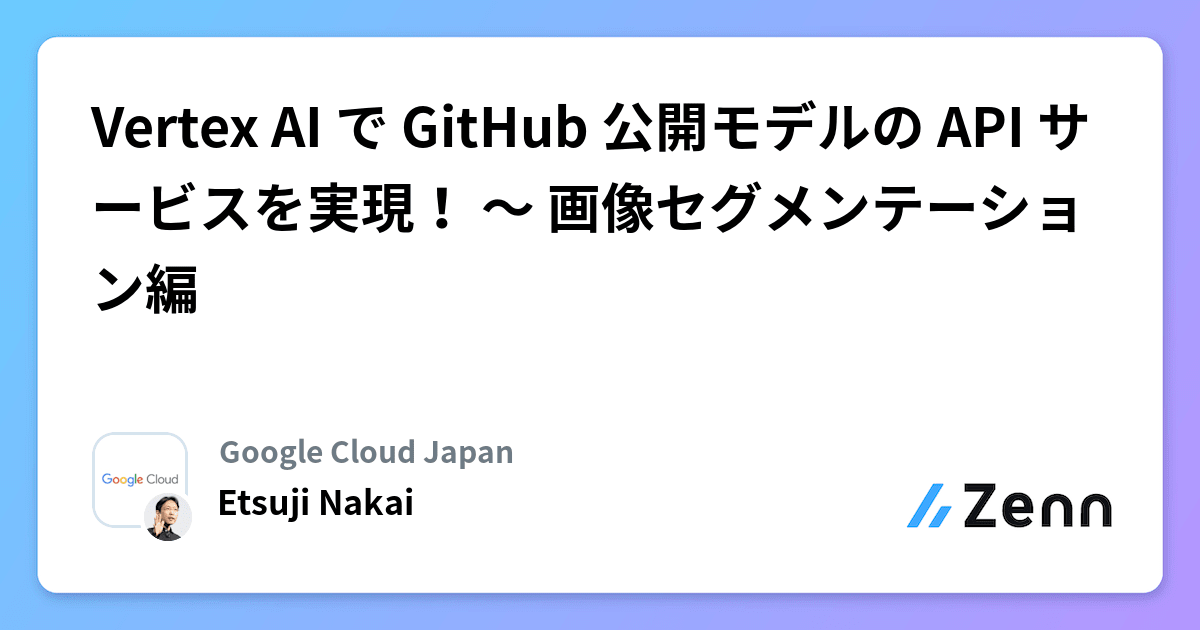 Vertex AI で GitHub 公開モデルの API サービスを実現！ 〜 画像セグメンテーション編