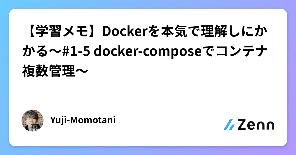 【学習メモ】Dockerを本気で理解しにかかる〜#1-5 docker-composeでコンテナ複数管理〜