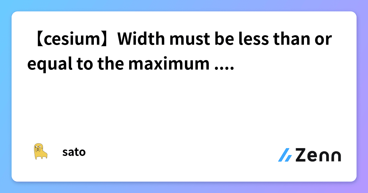 【cesium】Width must be less than or equal to the maximum ...の解決策