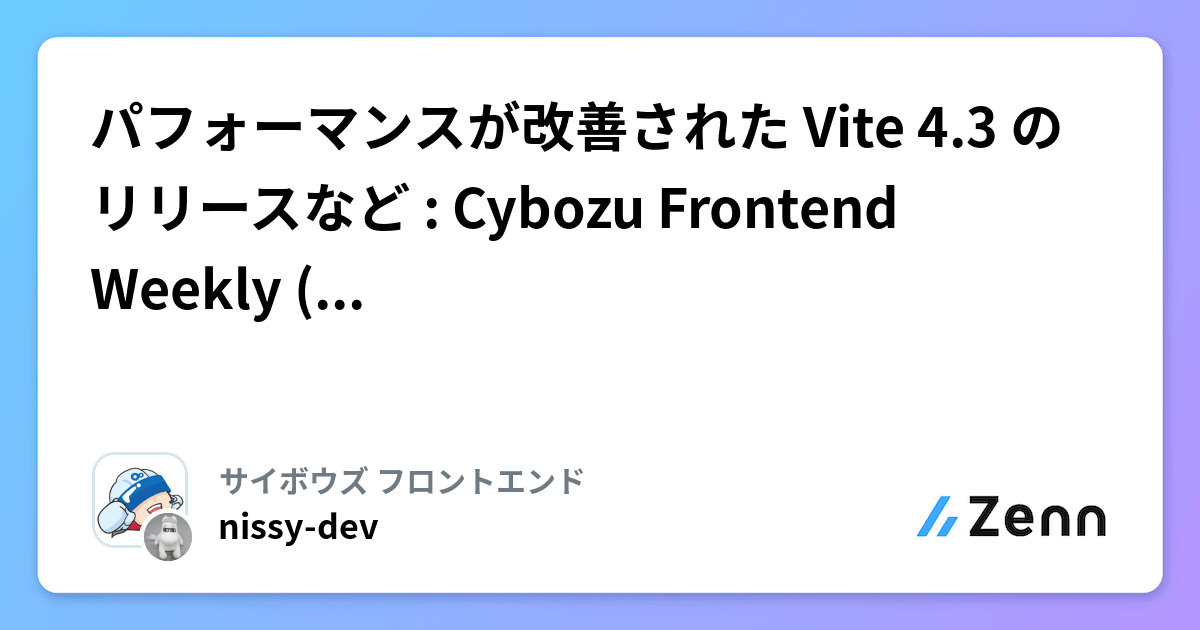 パフォーマンスが改善された Vite 4.3 のリリースなど : Cybozu Frontend Weekly (2023-04-25号)