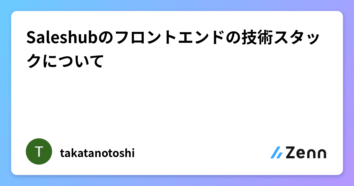 Saleshubのフロントエンドの技術スタックについて