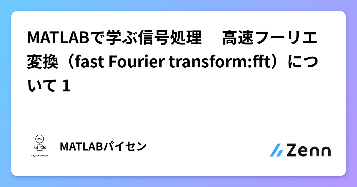 MATLABで学ぶ信号処理 高速フーリエ変換（fast Fourier transform:fft）について 1