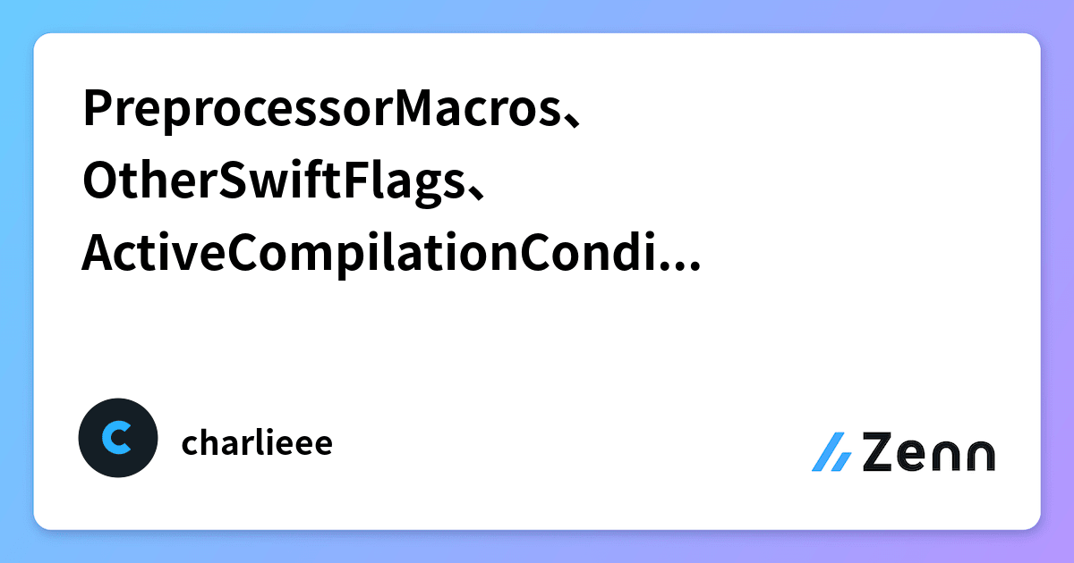 PreprocessorMacros、OtherSwiftFlags、ActiveCompilationConditionsの使い分け