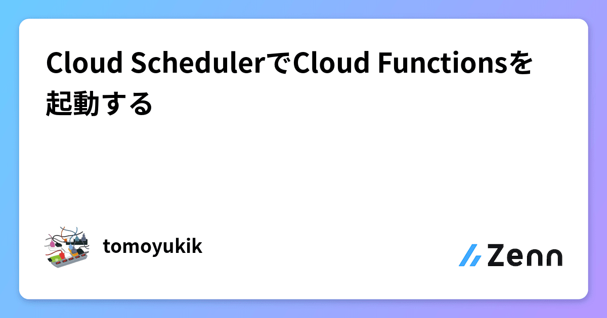 Cloud SchedulerでCloud Functionsを起動する