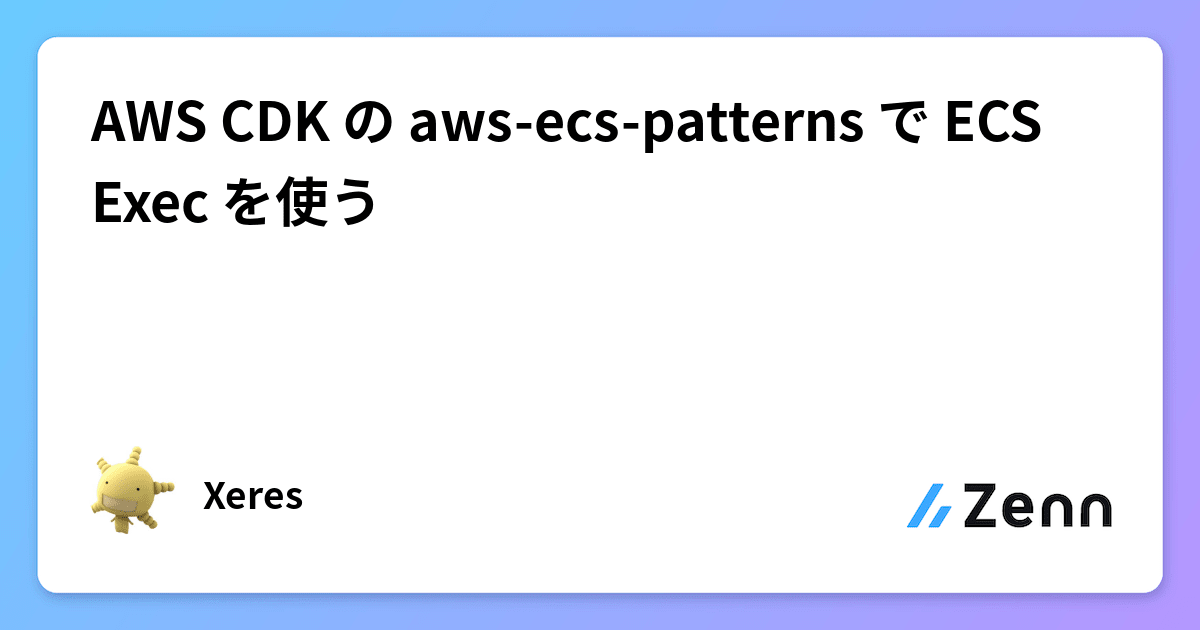 AWS CDK の aws-ecs-patterns で ECS Exec を使う AWS CDK の aws-ecs-patterns で ECS Exec を使う