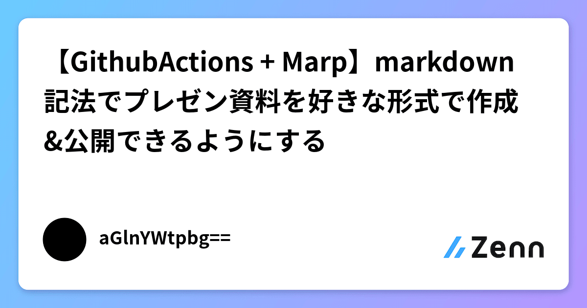 【GithubActions + Marp】markdown記法でプレゼン資料を好きな形式で作成&公開できるようにする