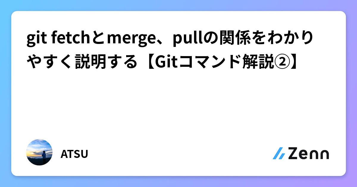 git fetchとmerge、pullの関係をわかりやすく説明する【Gitコマンド解説②】