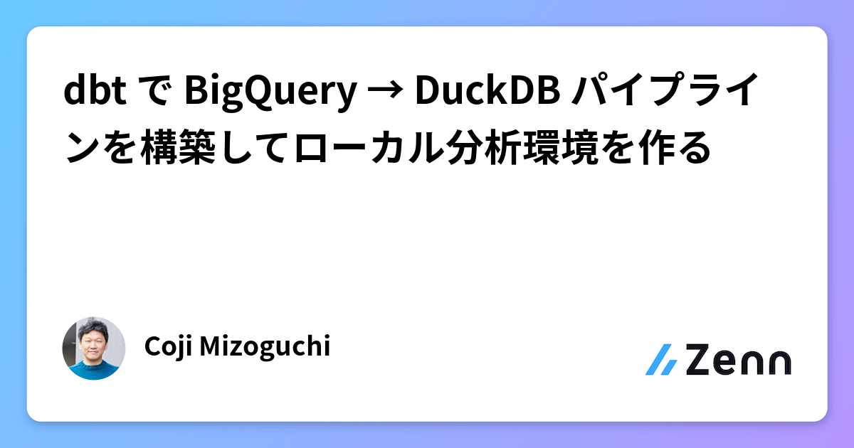 dbt で BigQuery → DuckDB パイプラインを構築してローカル分析環境を作る