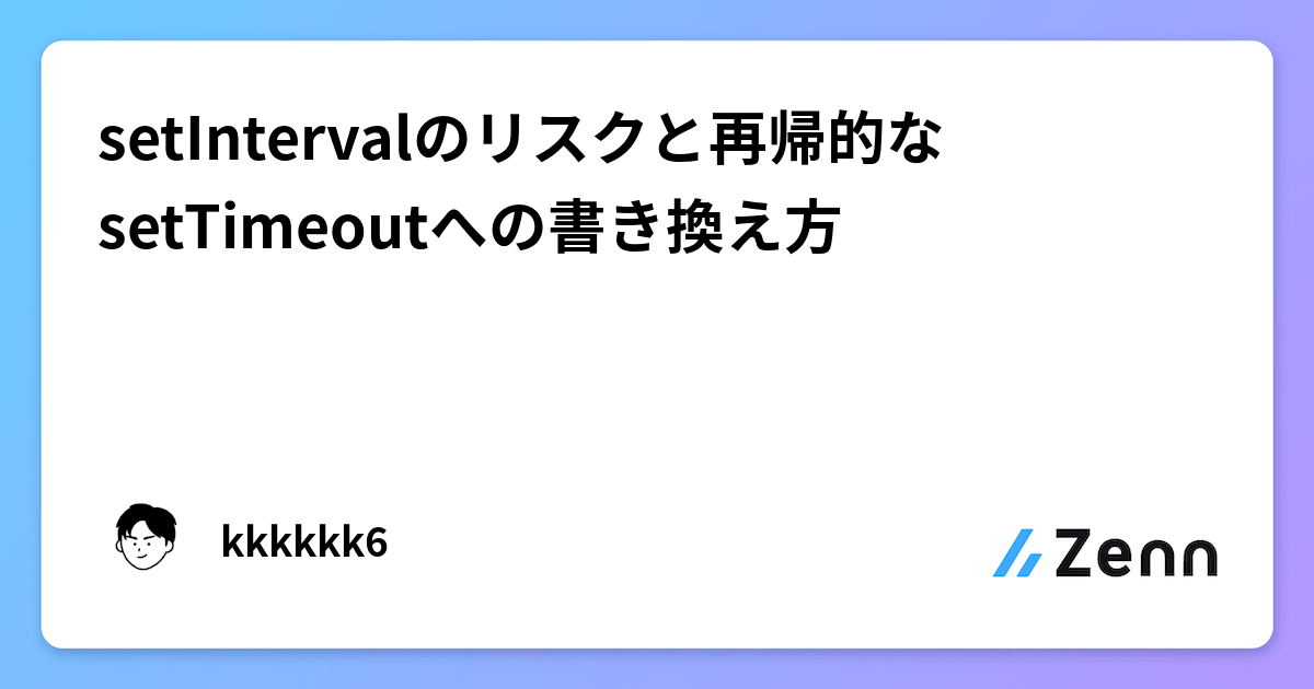 setIntervalのリスクと再帰的なsetTimeoutへの書き換え方