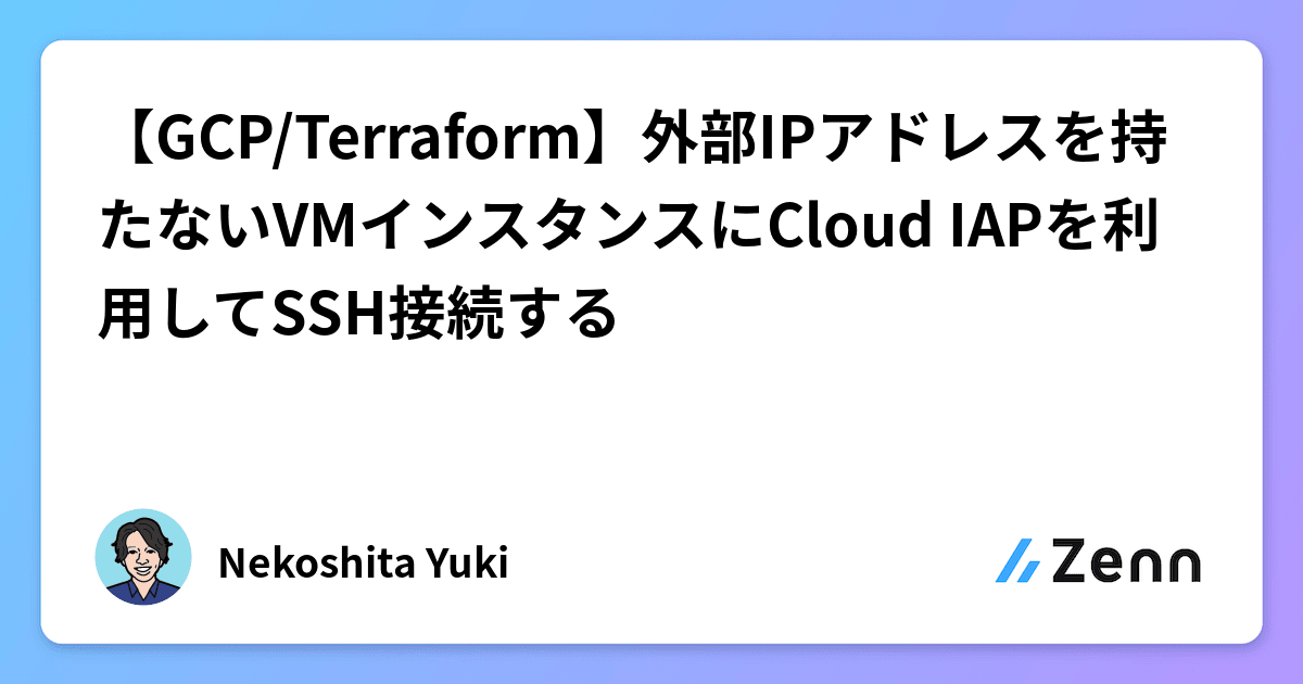 【GCP/Terraform】外部IPアドレスを持たないVMインスタンスにCloud IAPを利用してSSH接続する