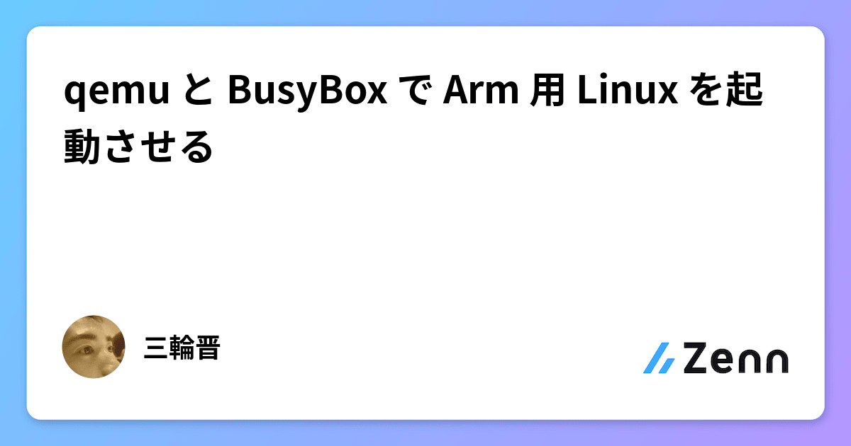 qemu と BusyBox で Arm 用 Linux を起動させる