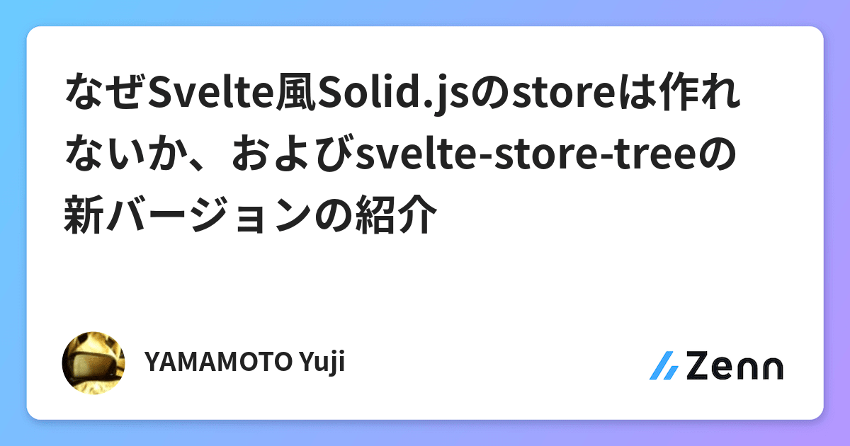 なぜSvelte風Solid.jsのstoreは作れないか、およびsvelte-store-treeの新バージョンの紹介