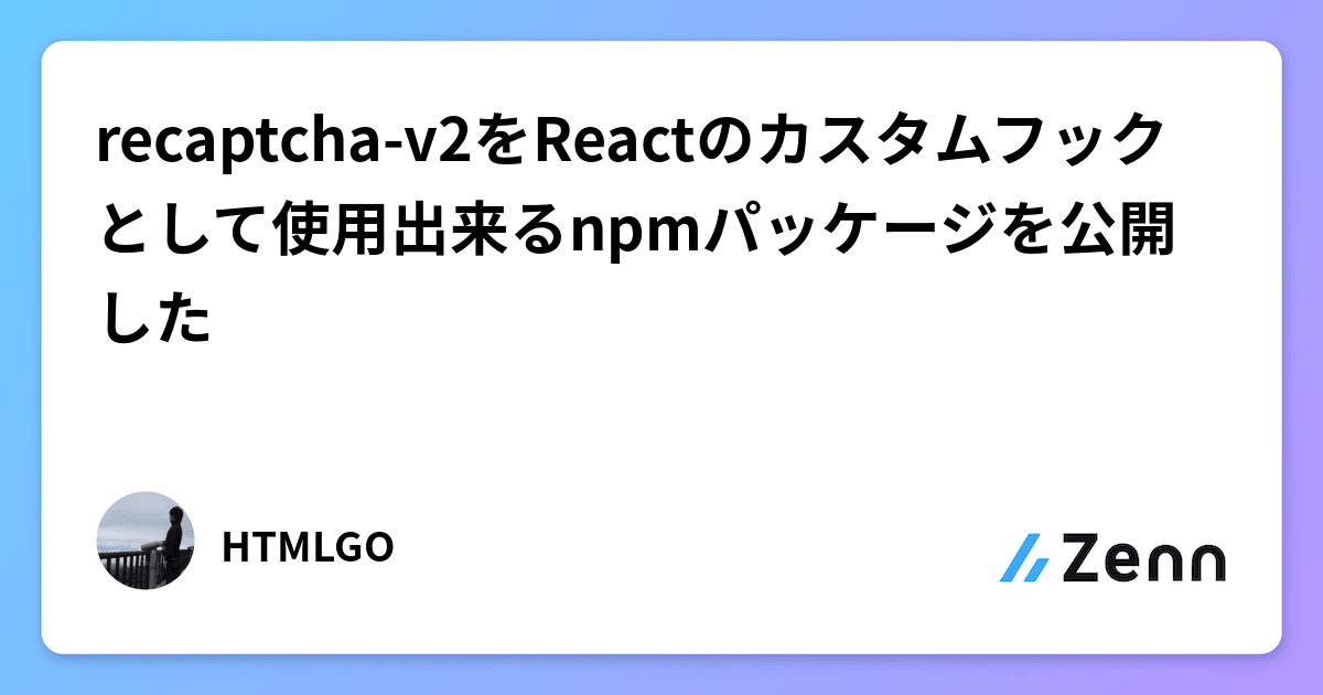 recaptcha-v2をReactのカスタムフックとして使用出来るnpmパッケージを公開した