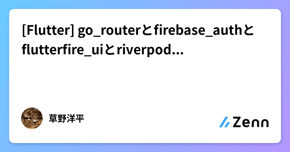 [Flutter] go_routerとfirebase_authとflutterfire_uiとriverpodでAuth