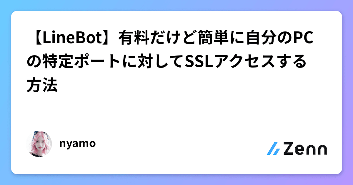 【LineBot】有料だけど簡単に自分のPCの特定ポートに対してSSLアクセスする方法