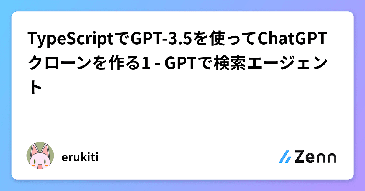 TypeScriptでGPT-3.5を使ってChatGPTクローンを作る1 - GPTで検索エージェント