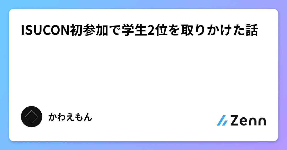 ISUCON初参加で学生2位を取りかけた話