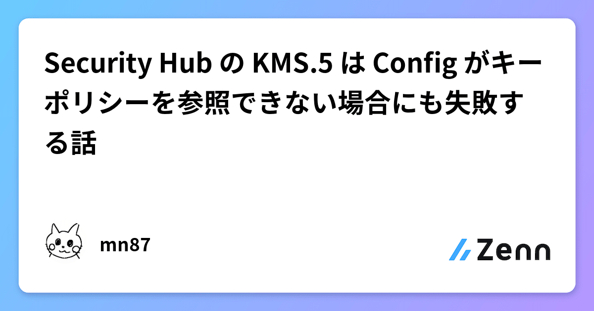 Security Hub の KMS.5 は Config がキーポリシーを参照できない場合にも失敗する話