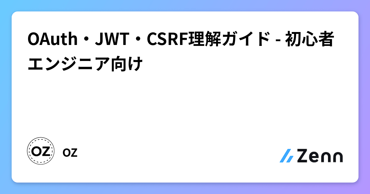 OAuth・JWT・CSRF理解ガイド - 初心者エンジニア向け
