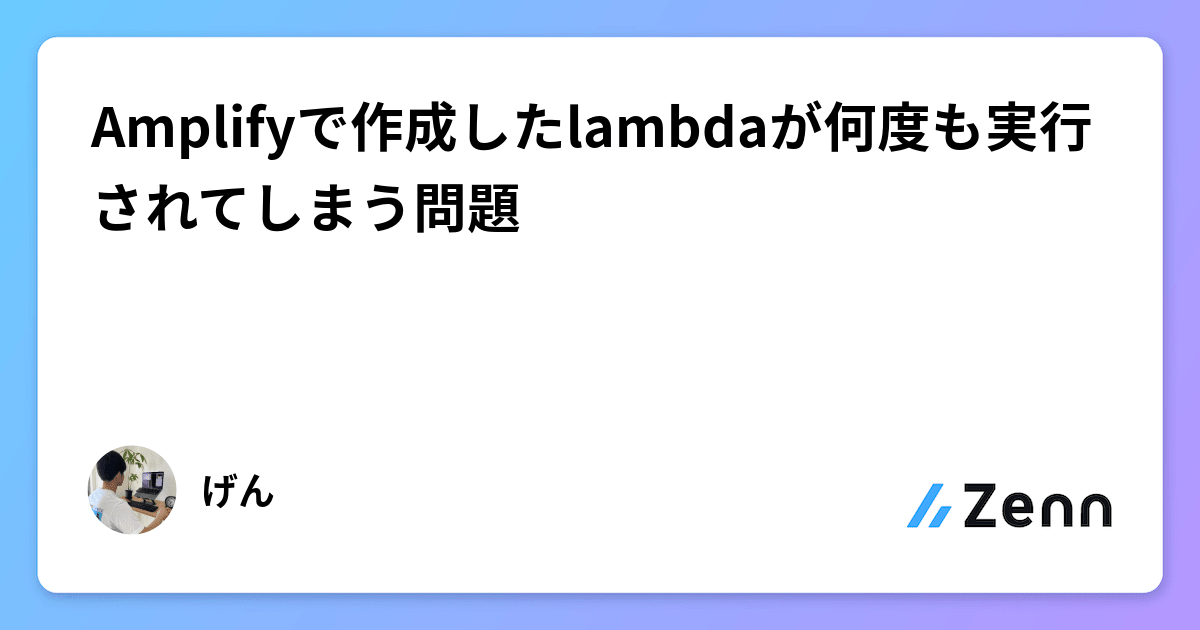 Amplifyで作成したlambdaが何度も実行されてしまう問題