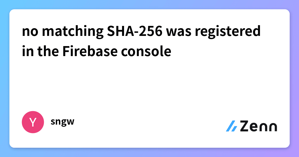 no matching SHA-256 was registered in the Firebase console