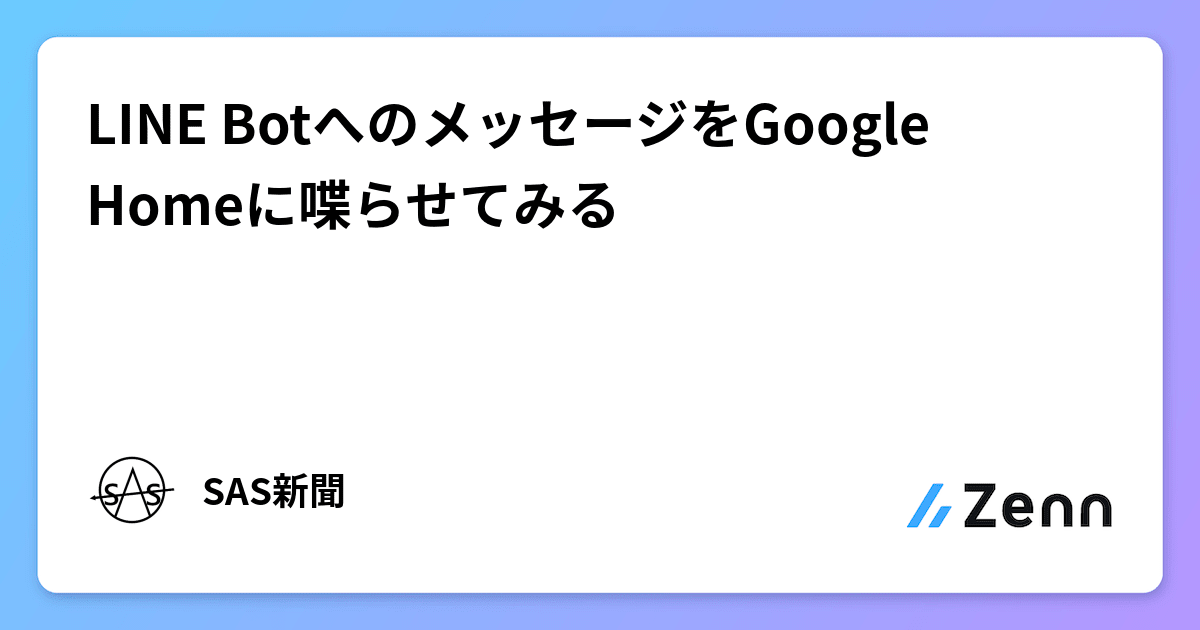 LINE BotへのメッセージをGoogle Homeに喋らせてみる