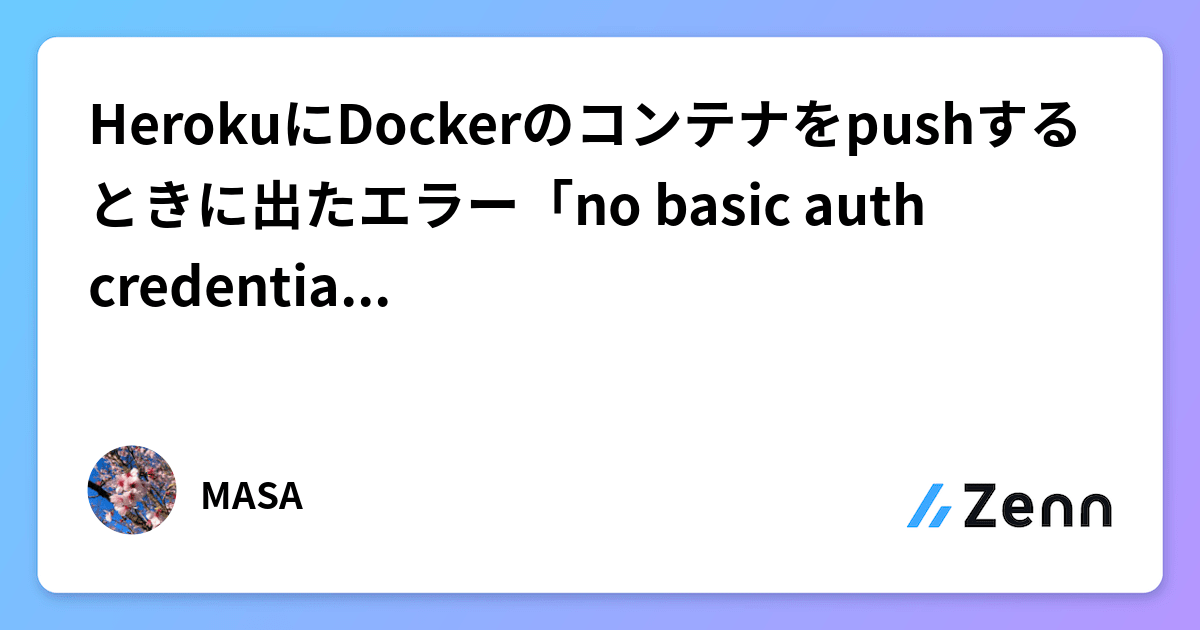 HerokuにDockerのコンテナをpushするときに出たエラー「no basic auth credentials」の解決策