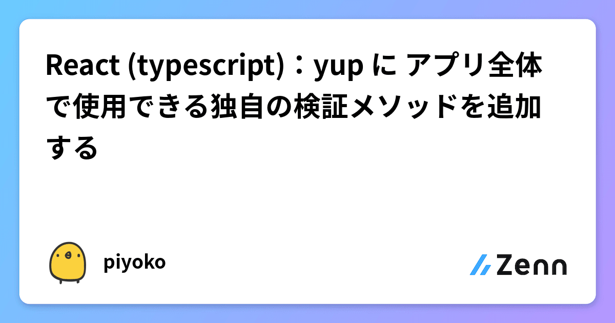 React (typescript)：yup に アプリ全体で使用できる独自の検証メソッドを追加する