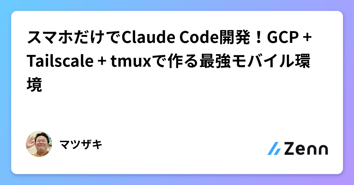 スマホだけでClaude Code開発！GCP + Tailscale + tmuxで作る最強モバイル環境