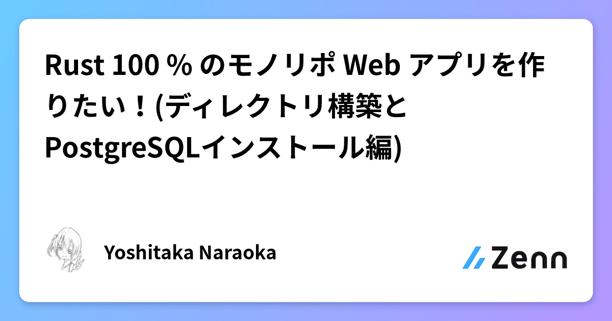 Rust 100 % のモノリポ Web アプリを作りたい！(ディレクトリ構築とPostgreSQLインストール編)
