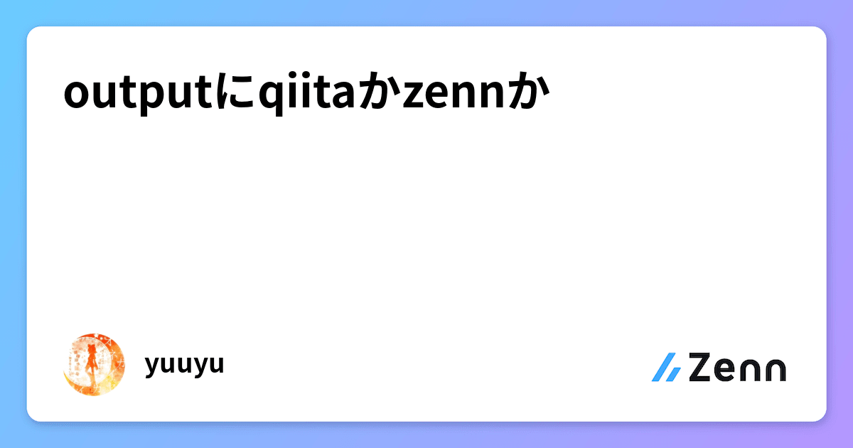outputにqiitaかzennか