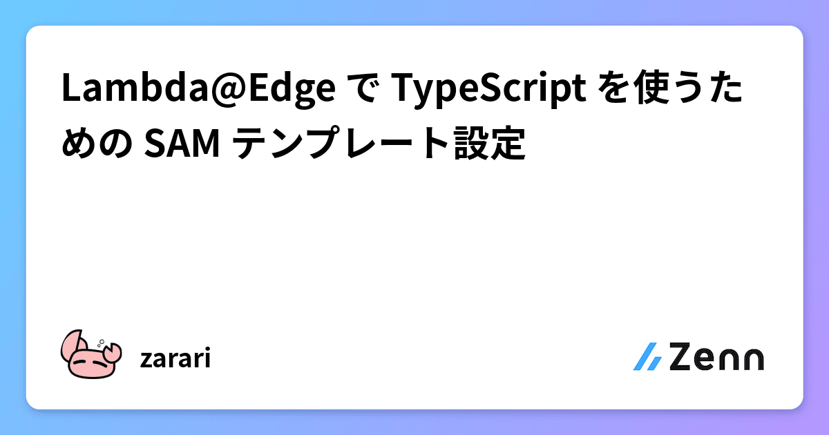 Lambda@Edge で TypeScript を使うための SAM テンプレート設定